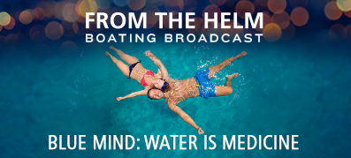 From the Helm | Boating Broadcast | Blue Mind: Water is Medicine